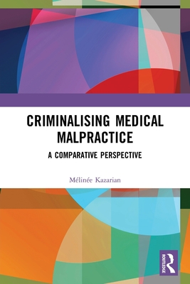 Criminalising Medical Malpractice: A Comparative Perspective by M lin e ...
