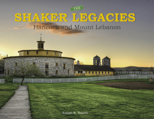 The Shaker Legacies: Hancock and Mount Lebanon by Joseph R. Votano ...