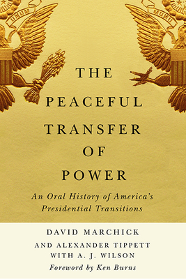 The Peaceful Transfer of Power: An Oral History of America’s ...
