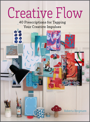 Creative Flow: 40 Prescriptions for Tapping Your Creative Impulses by ...