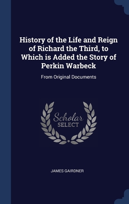 History of the Life and Reign of Richard the Third, to Which is Added ...