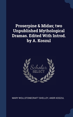Proserpine & Midas; two Unpublished Mythological Dramas. Edited With ...