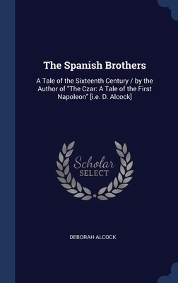 The Spanish Brothers: A Tale of the Sixteenth Century / by the Author ...