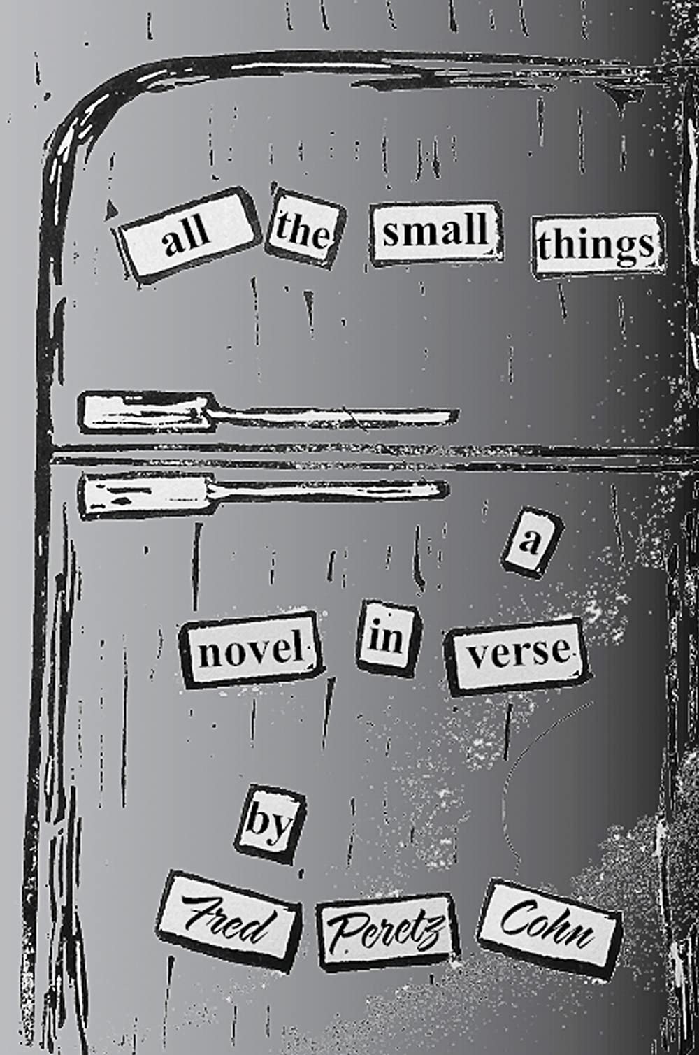 All the Small Things: A Novel in Verse by Fred Peretz Cohn | Goodreads