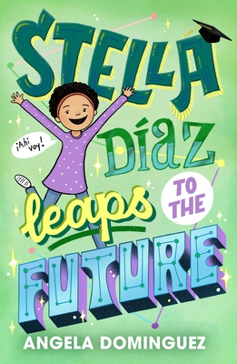 Stella Díaz Leaps to the Future by Angela Dominguez | Goodreads
