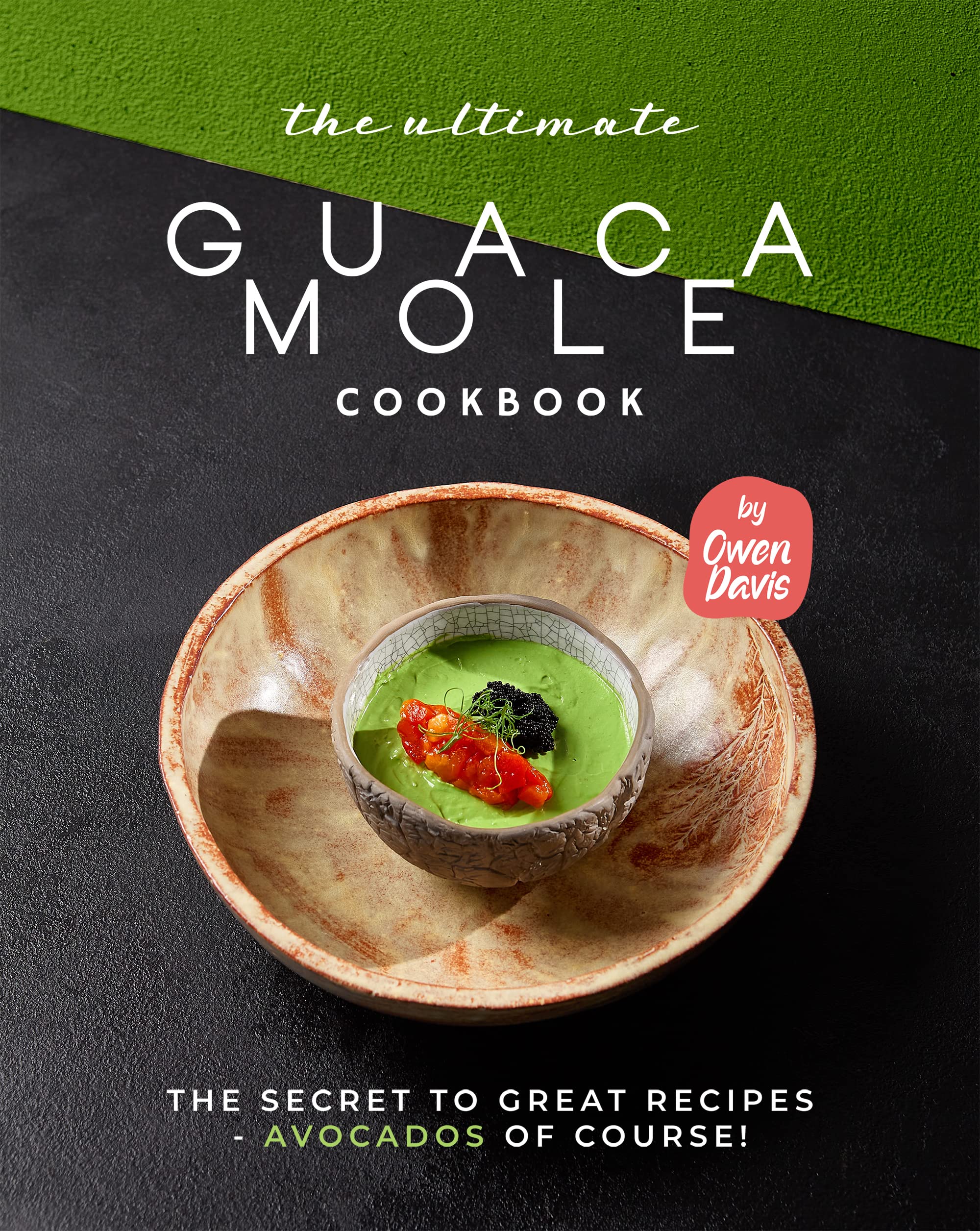 The Ultimate Guacamole Cookbook: The Secret to Great Recipes - Avocados ...