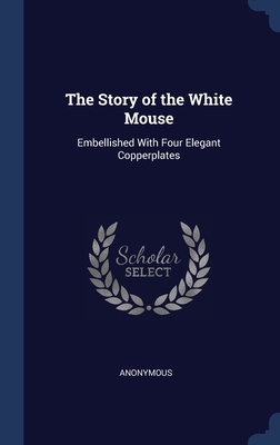 The Story of the White Mouse: Embellished With Four Elegant ...
