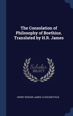 The Consolation of Philosophy of Boethius. Translated by H.R. James by ...