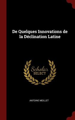 De Quelques Innovations de la D clination Latine by Antoine Meillet ...