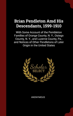 Brian Pendleton Amd His Descendants, 1599-1910: With Some Account of ...