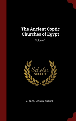 The Ancient Coptic Churches of Egypt; Volume 1 by Alfred J. Butler ...