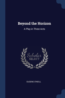 Beyond the Horizon: A Play in Three Acts by Eugene O'Neill | Goodreads