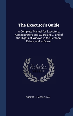 The Executor's Guide: A Complete Manual for Executors, Administrators ...