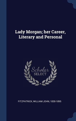 Lady Morgan; her Career, Literary and Personal by William John 1830 ...