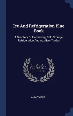 Ice And Refrigeration Blue Book: A Directory Of Ice-making, Cold ...