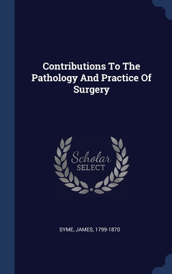 Contributions To The Pathology And Practice Of Surgery by Syme James ...