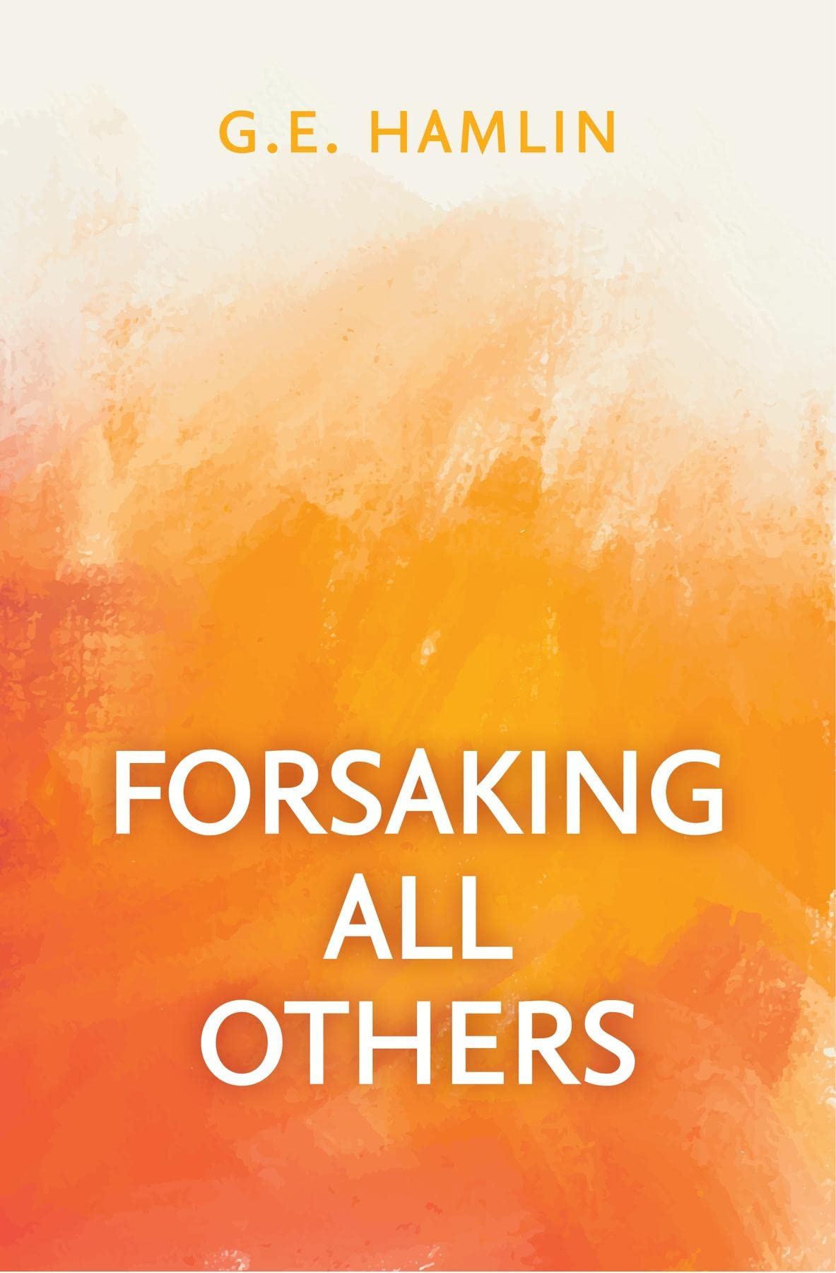 Forsaking All Others by G.E. Hamlin | Goodreads