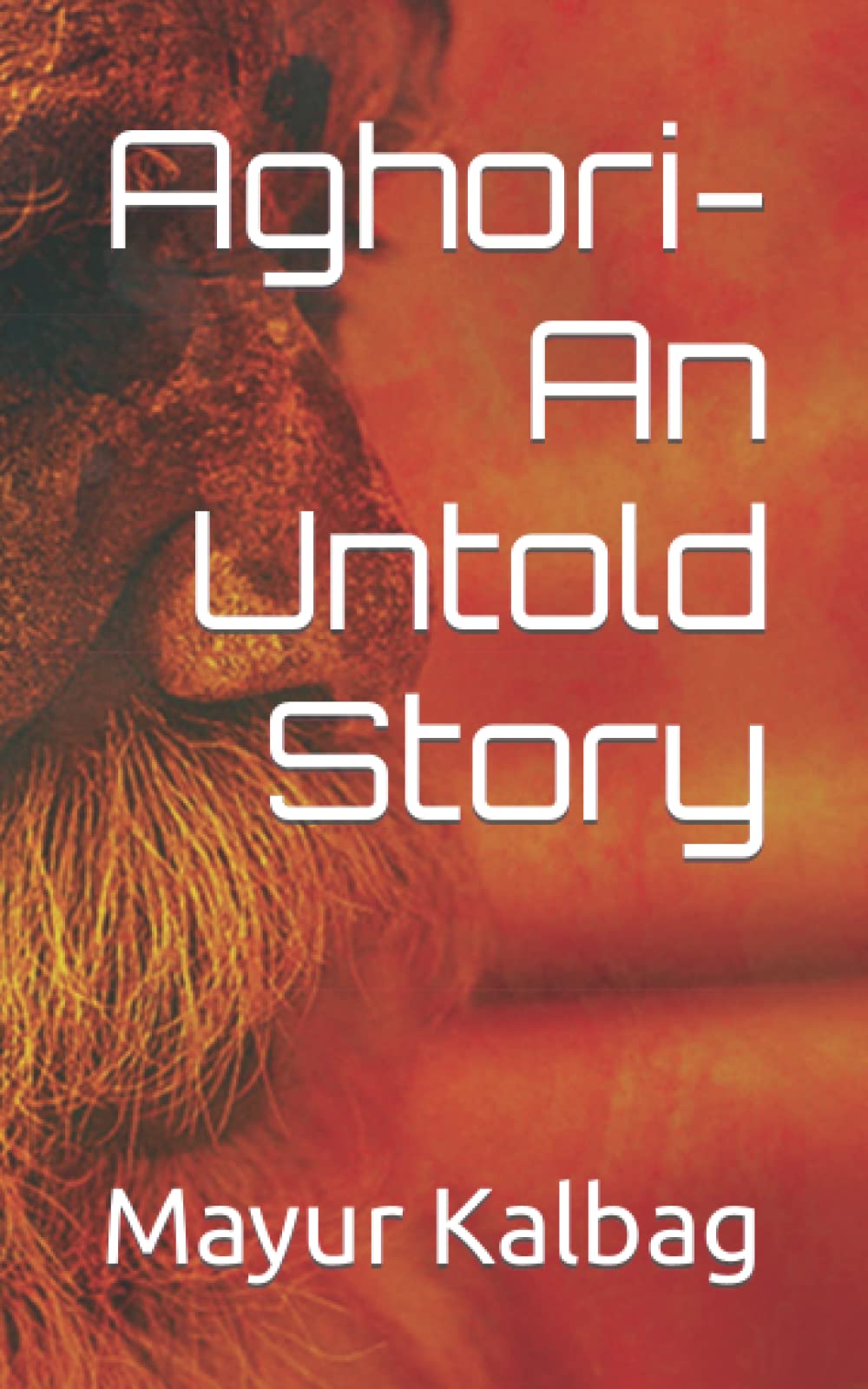 Aghori-Untold Story by Mayur Kalbag | Goodreads