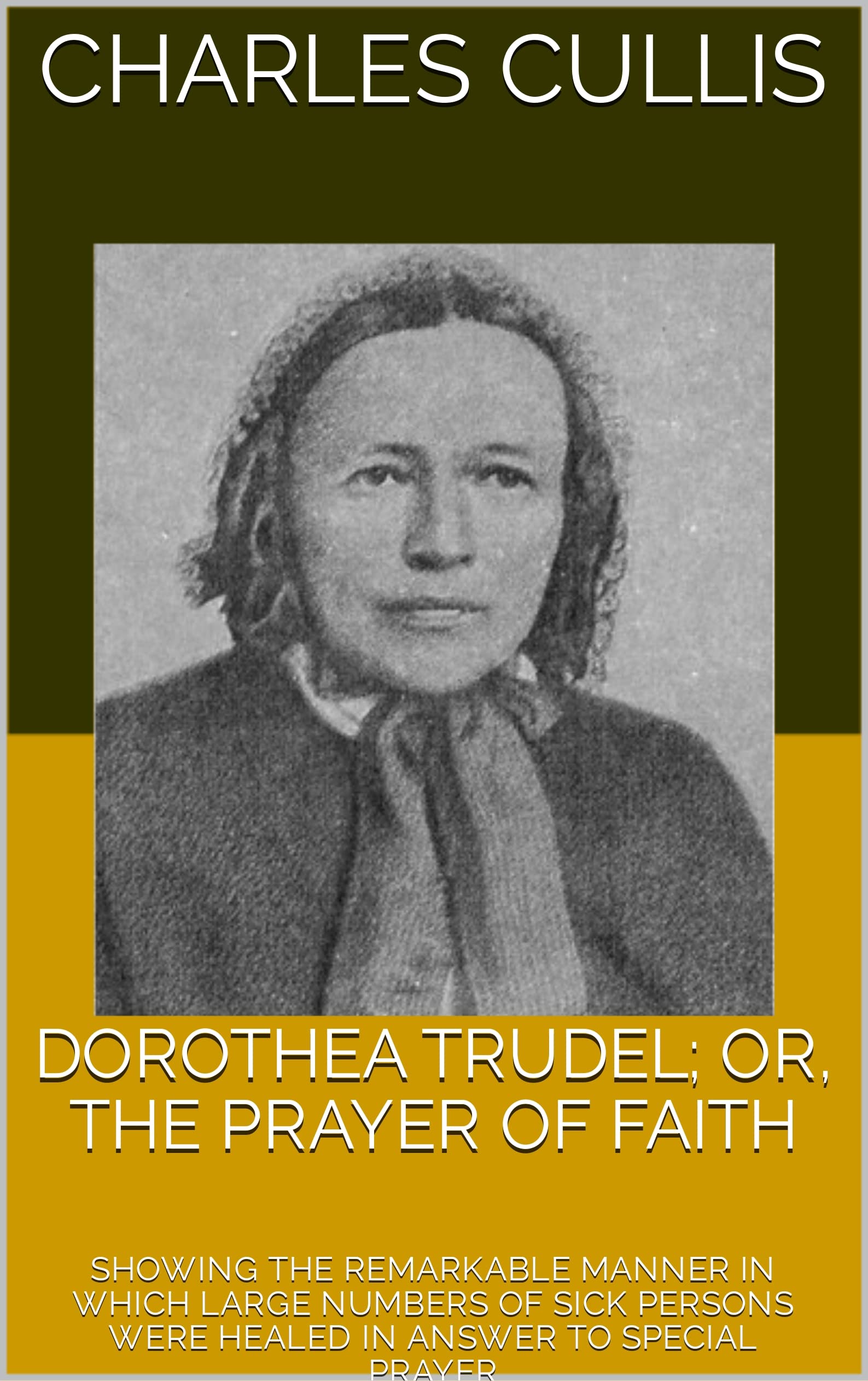 DOROTHEA TRUDEL; OR, THE PRAYER OF FAITH: SHOWING THE REMARKABLE MANNER ...