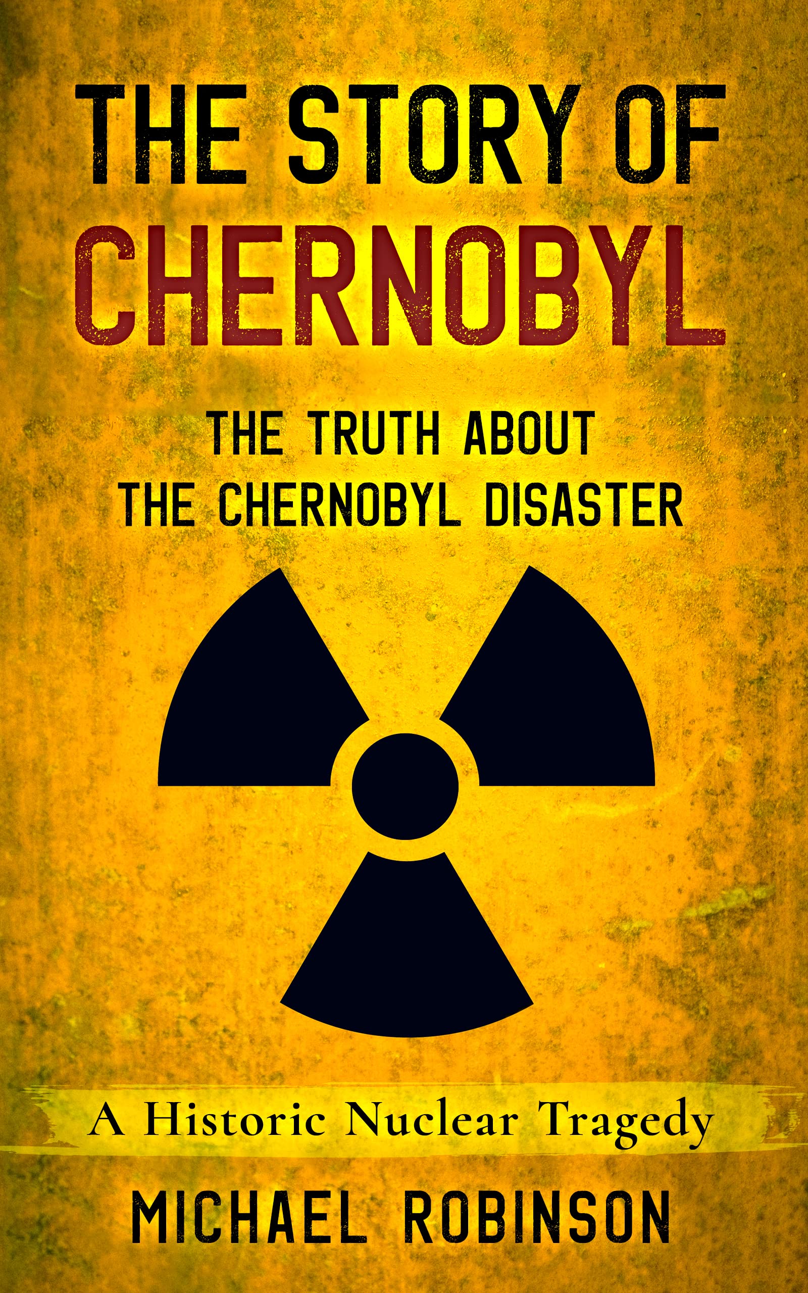 The Story of Chernobyl: The Truth About the Chernobyl Disaster - A ...