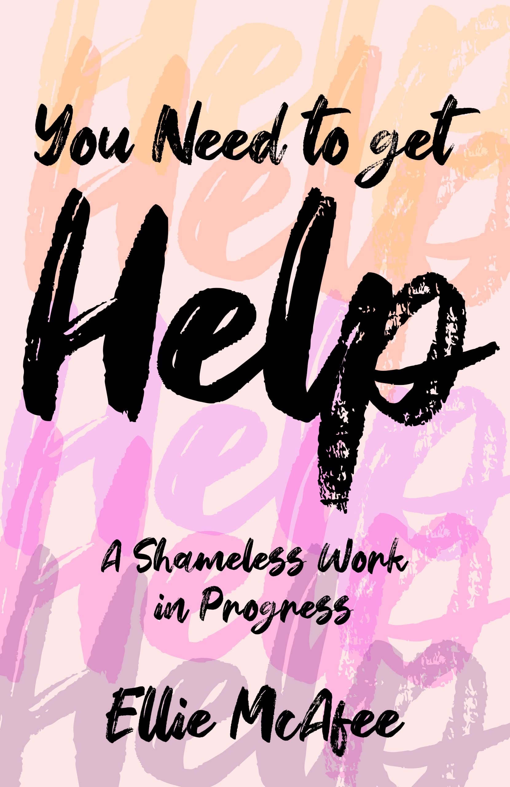 You Need to Get Help: A Shameless Work in Progress by Ellie McAfee ...