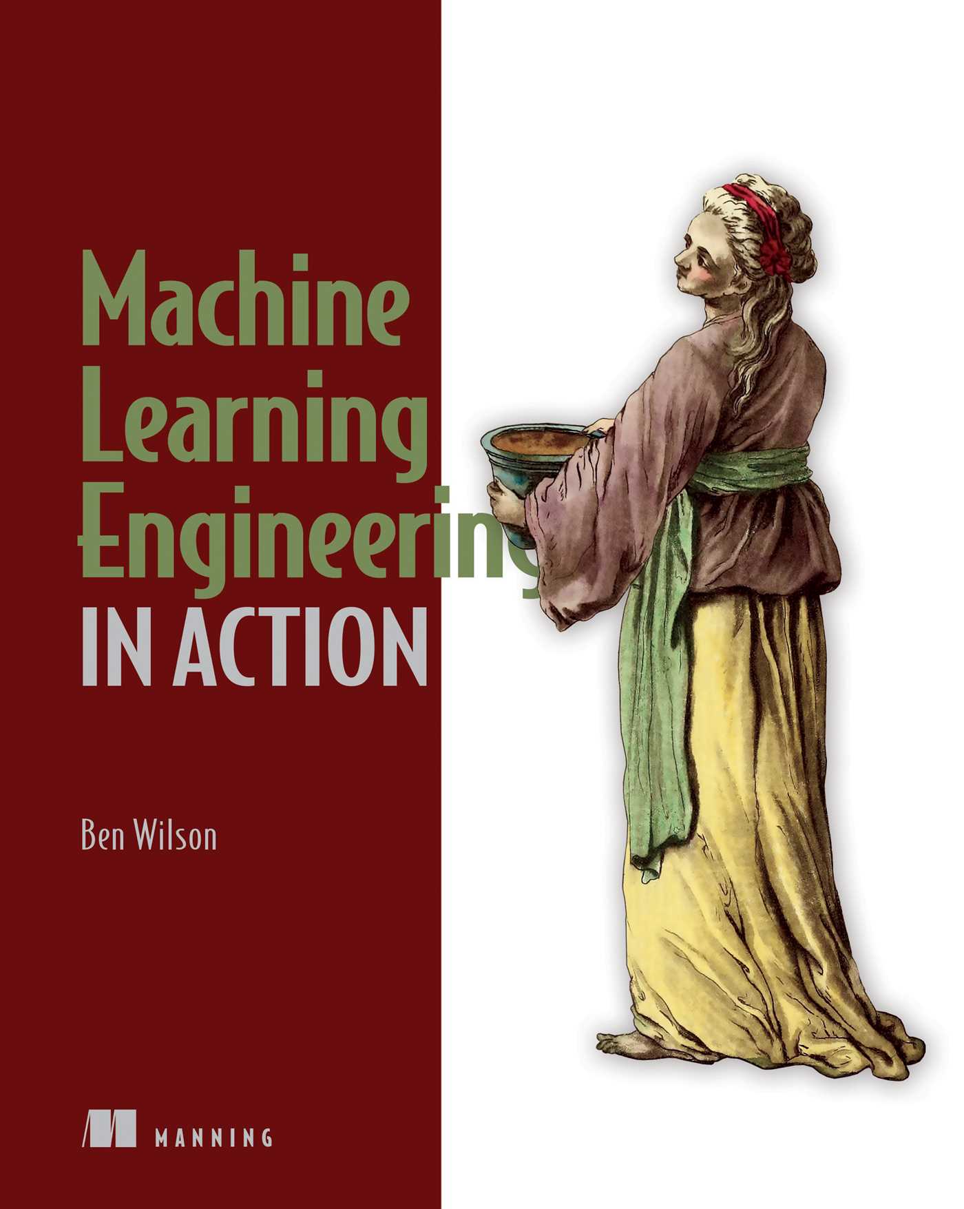Machine Learning Engineering in Action by Ben Wilson | Goodreads