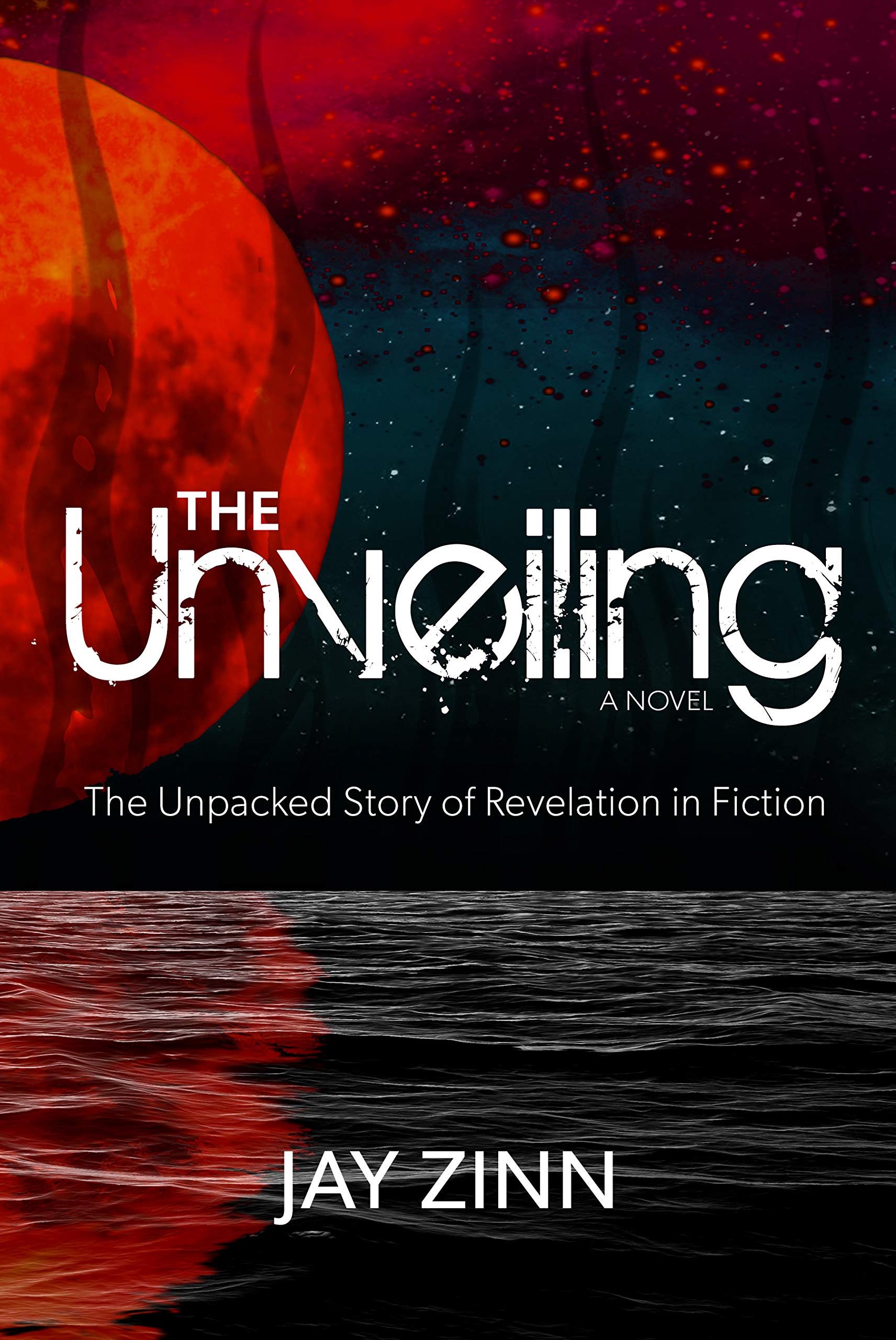 The Unveiling: Unpacking the Story of Revelation through Fiction by Jay ...