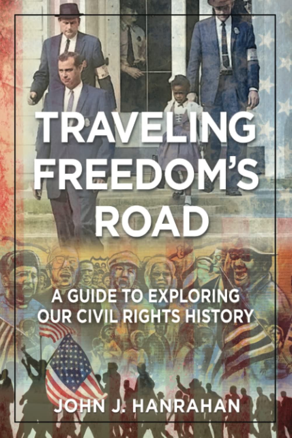 Traveling Freedom's Road: A Guide to Exploring Our Civil Rights History ...