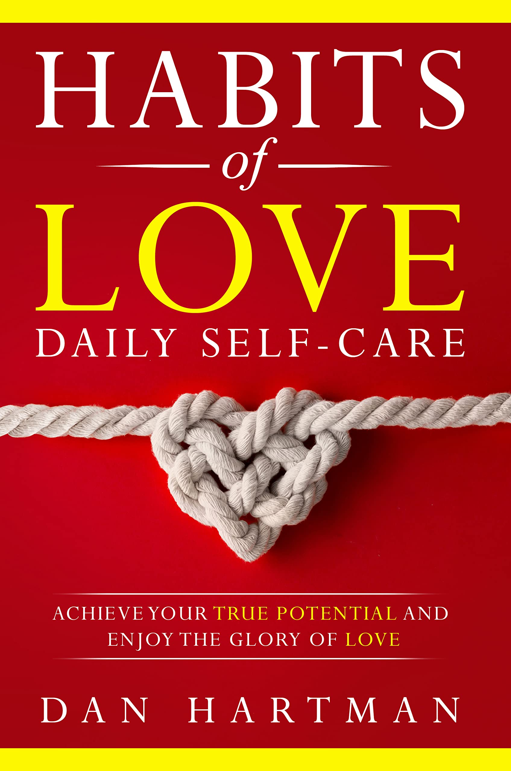 Habits Of Love: Daily Self-Care: Achieve Your True Potential And Enjoy The Glory Of Love by Dan ...