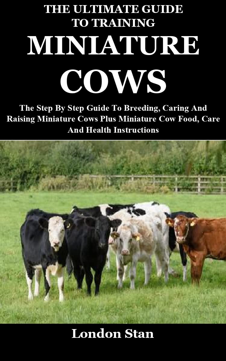 The Ultimate Guide To Training Miniature Cows: The Step By Step Guide ...