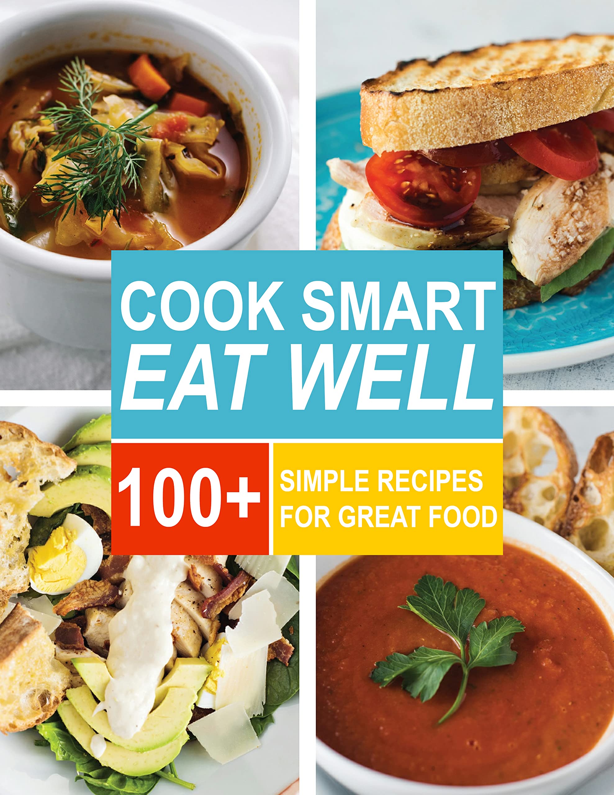 Cook Smart Eat Well with 100+ Simple Recipes for Great Food by Jennifer ...