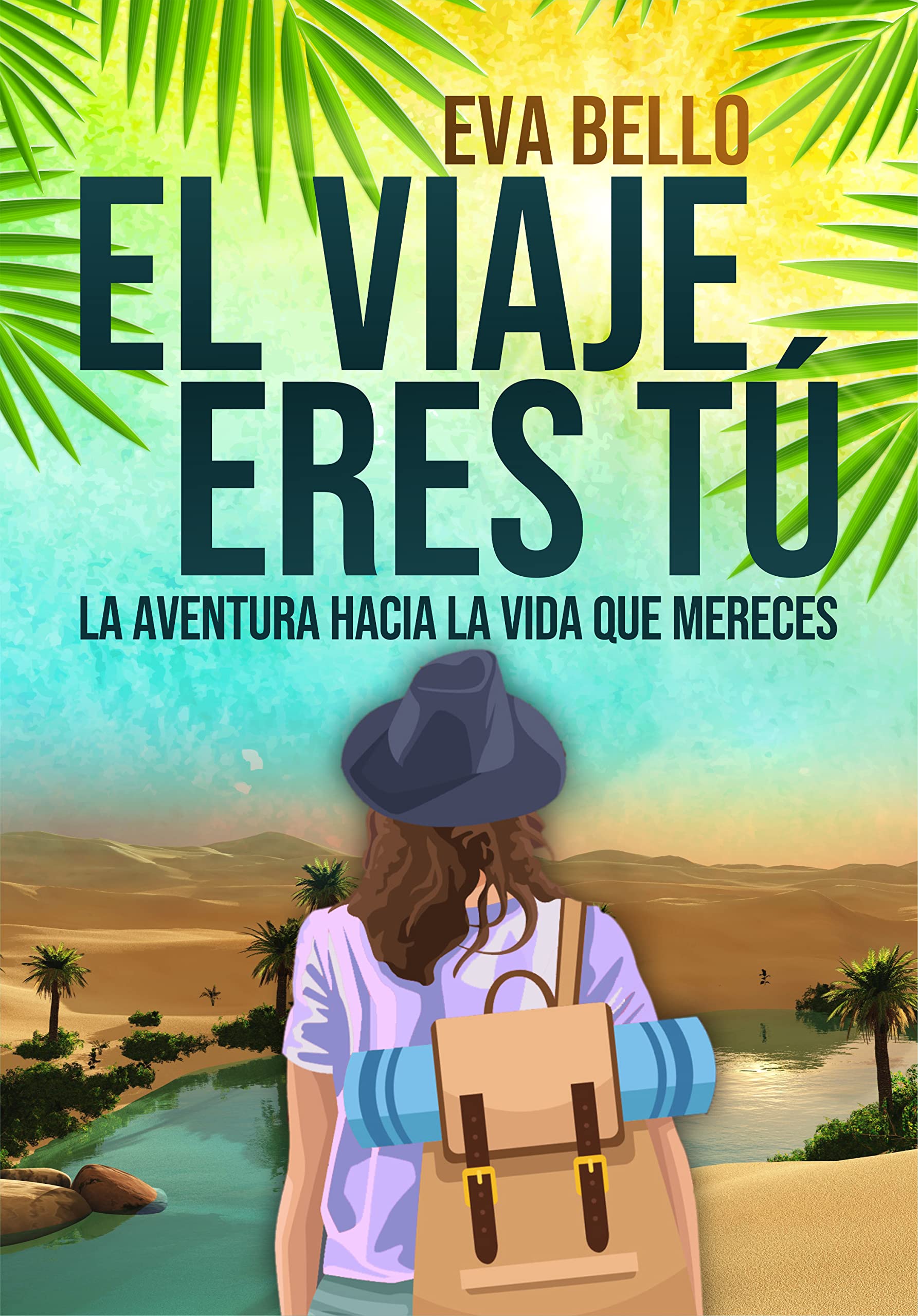 EL VIAJE ERES TÚ: La aventura hacia la vida que mereces by Eva Bello ...
