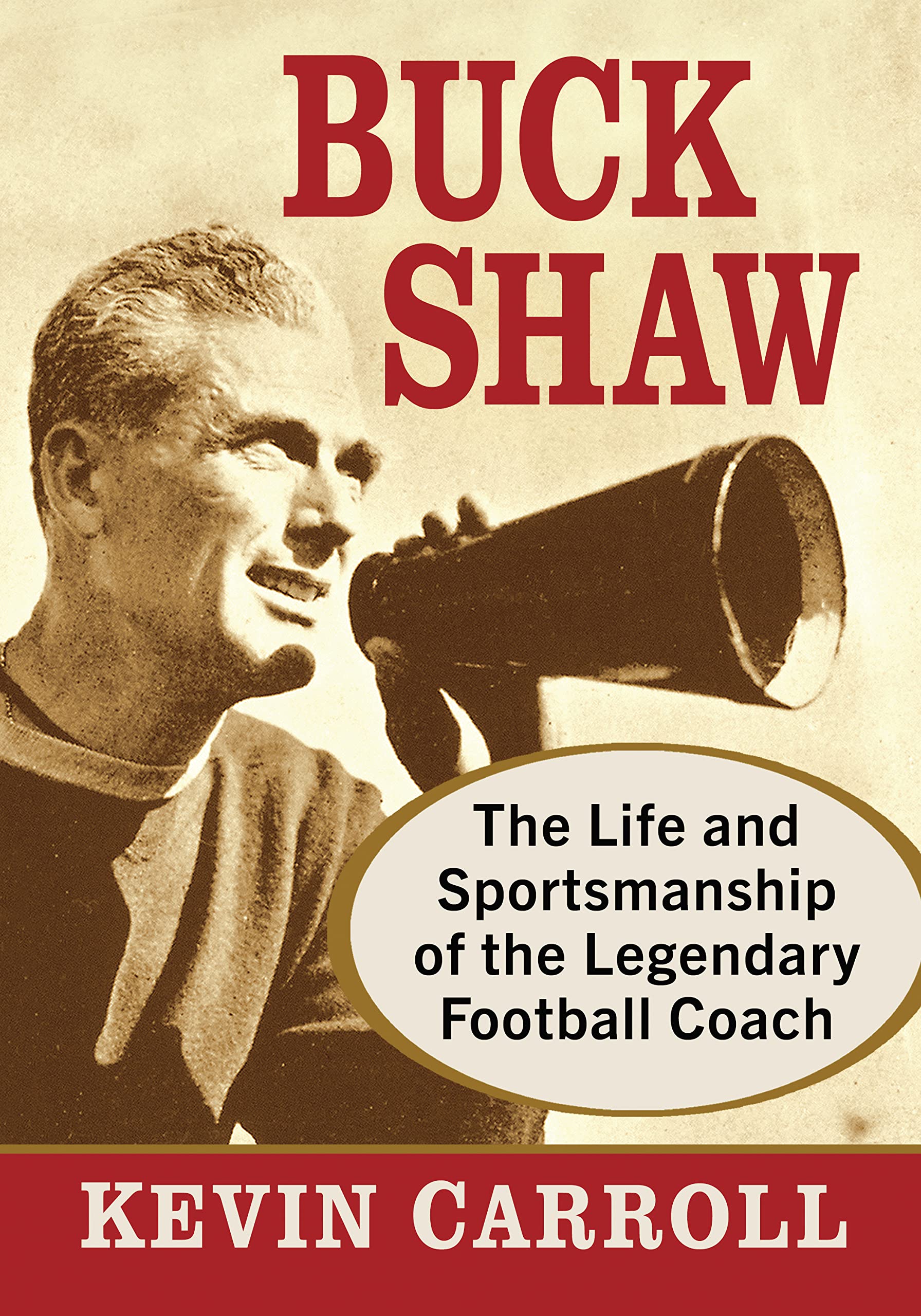 Buck Shaw: The Life and Sportsmanship of the Legendary Football Coach ...