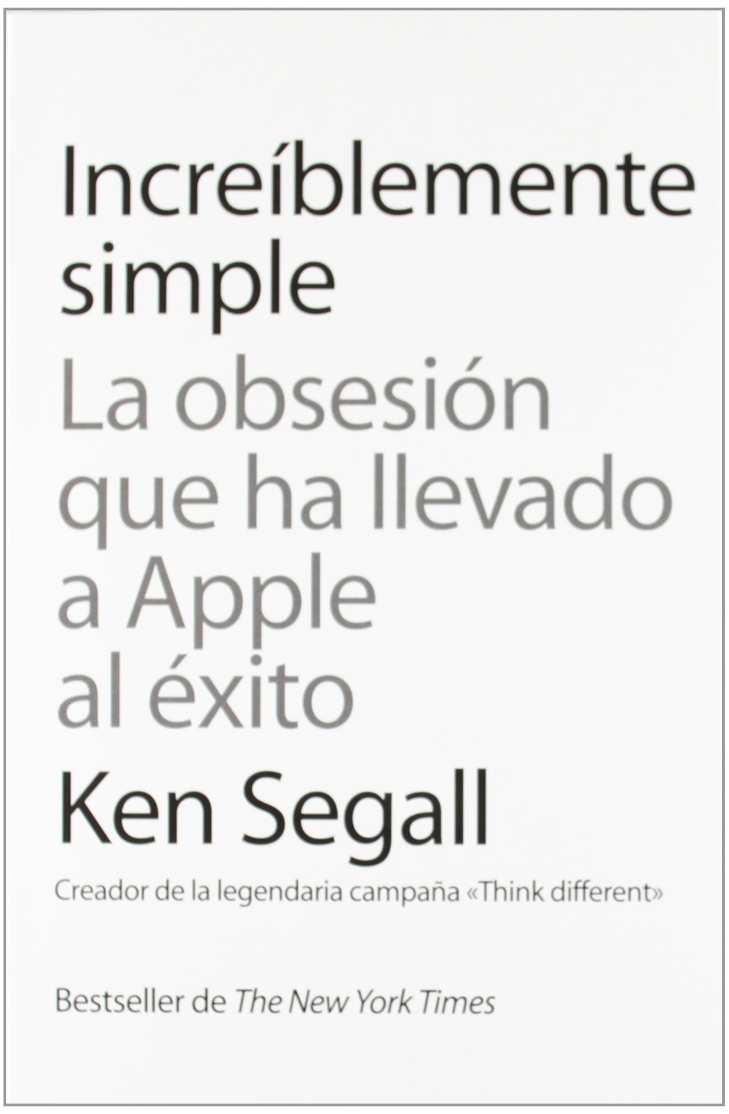 Increíblemente simple: La obsesión que ha llevado a Apple al éxito by ...