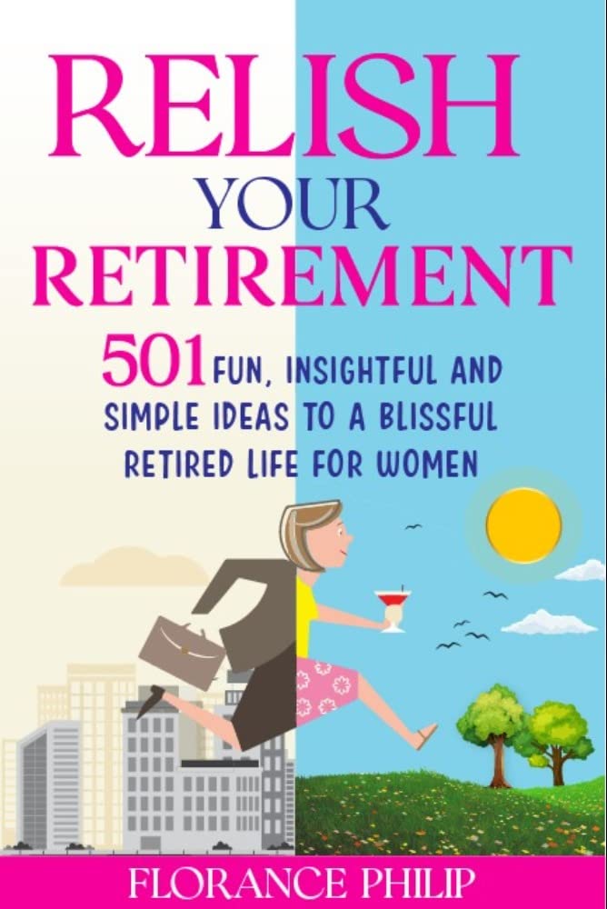 Relish Your Retirement: 501 Fun, Insightful And Simple Ideas To A ...