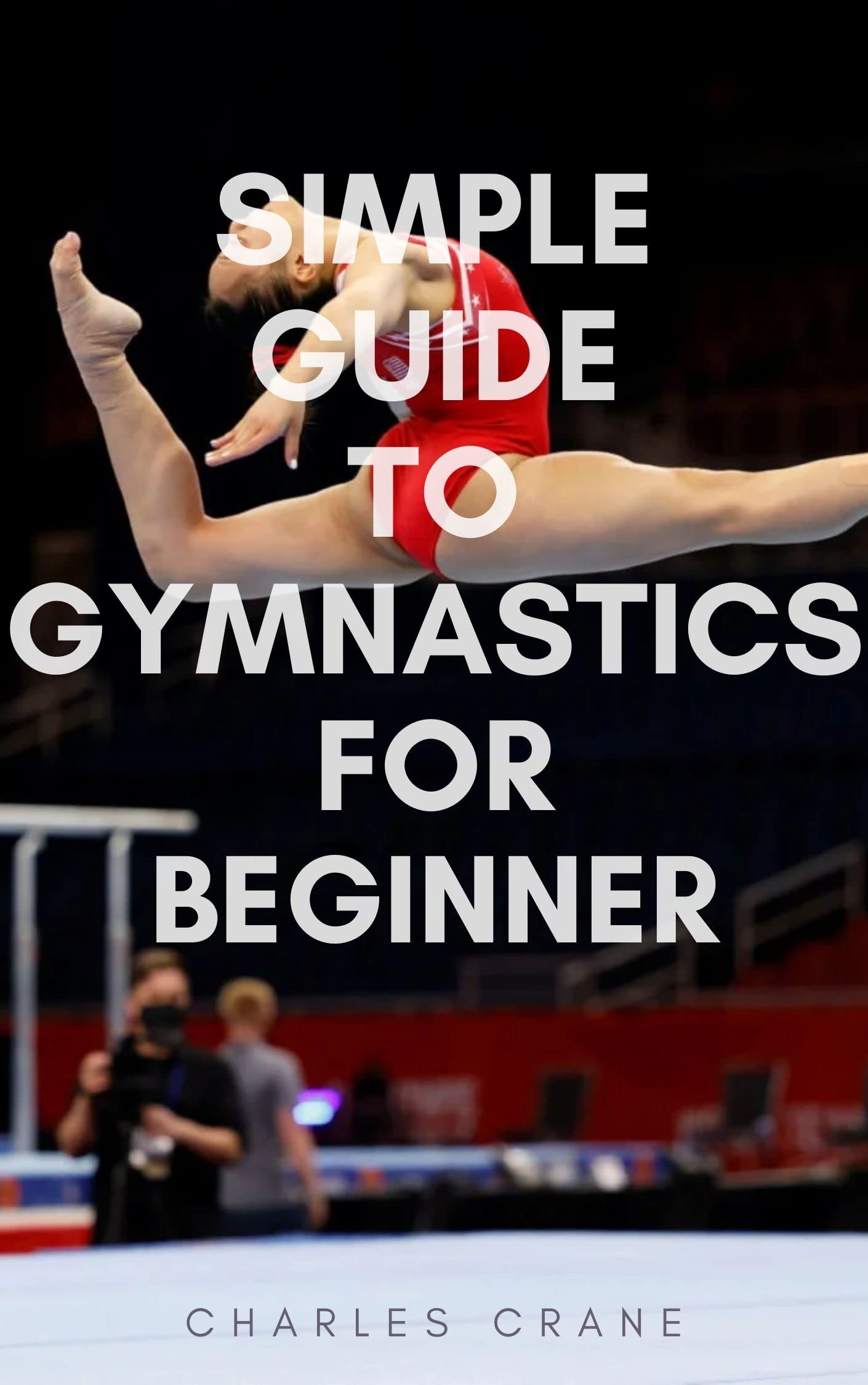 SIMPLE GUIDE TO GYMNASTICS FOR BEGINNER: The Guide of Skills, Progress ...