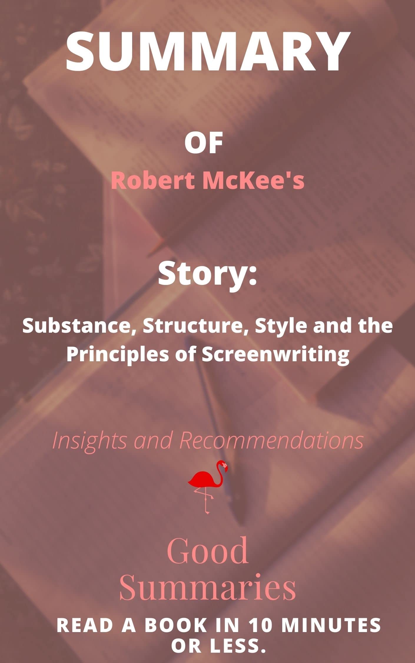 Summary of Robert McKee's Book: Story: Substance, Structure, Style and the Principles of ...