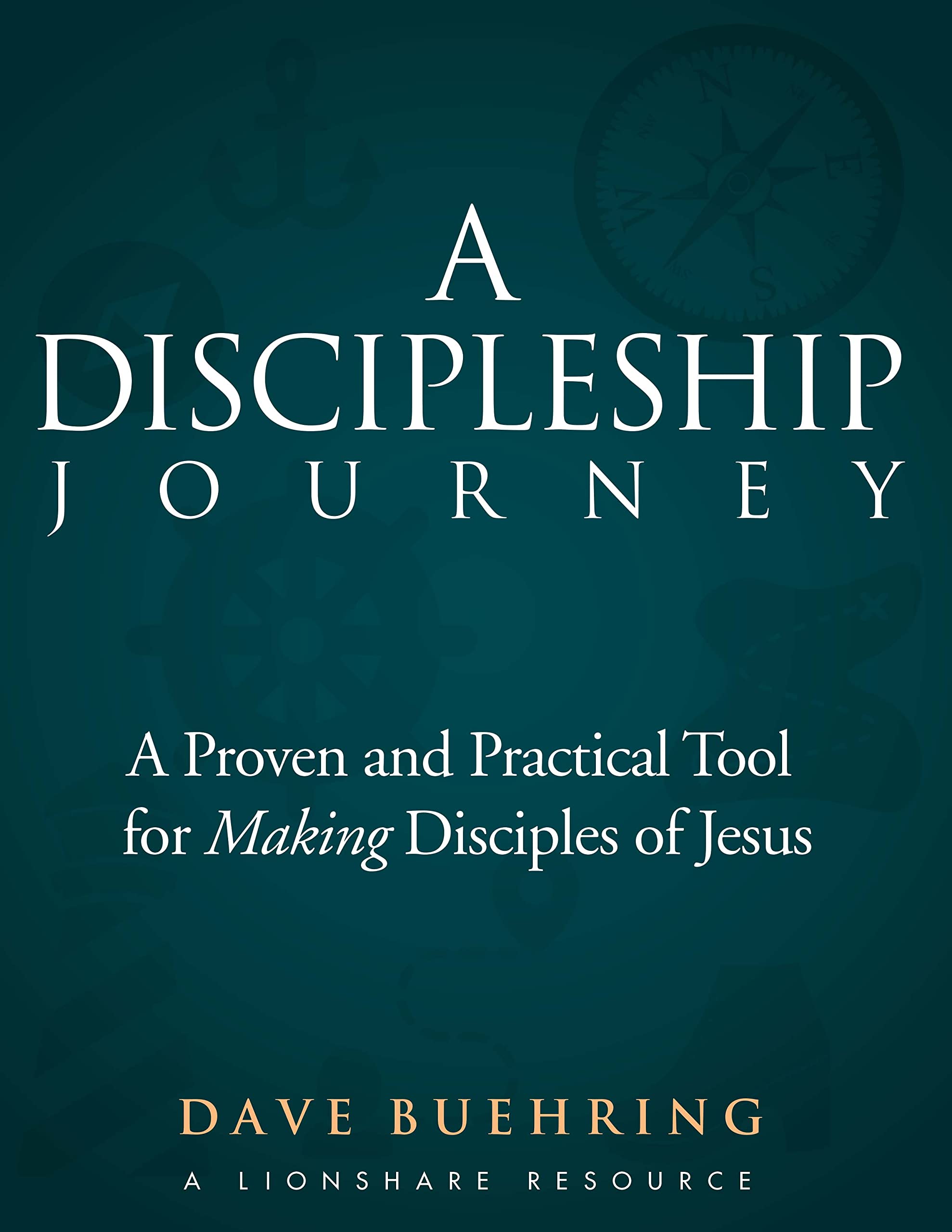 A Discipleship Journey: A Proven and Practical Tool for Making ...