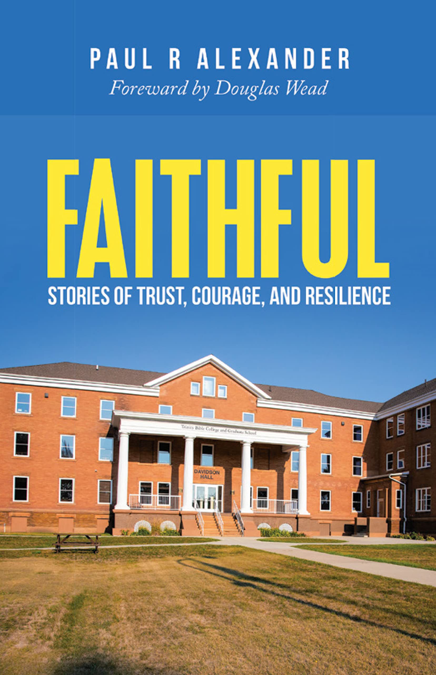 Faithful: Stories of Trust, Courage, and Resilience by Paul R Alexander ...