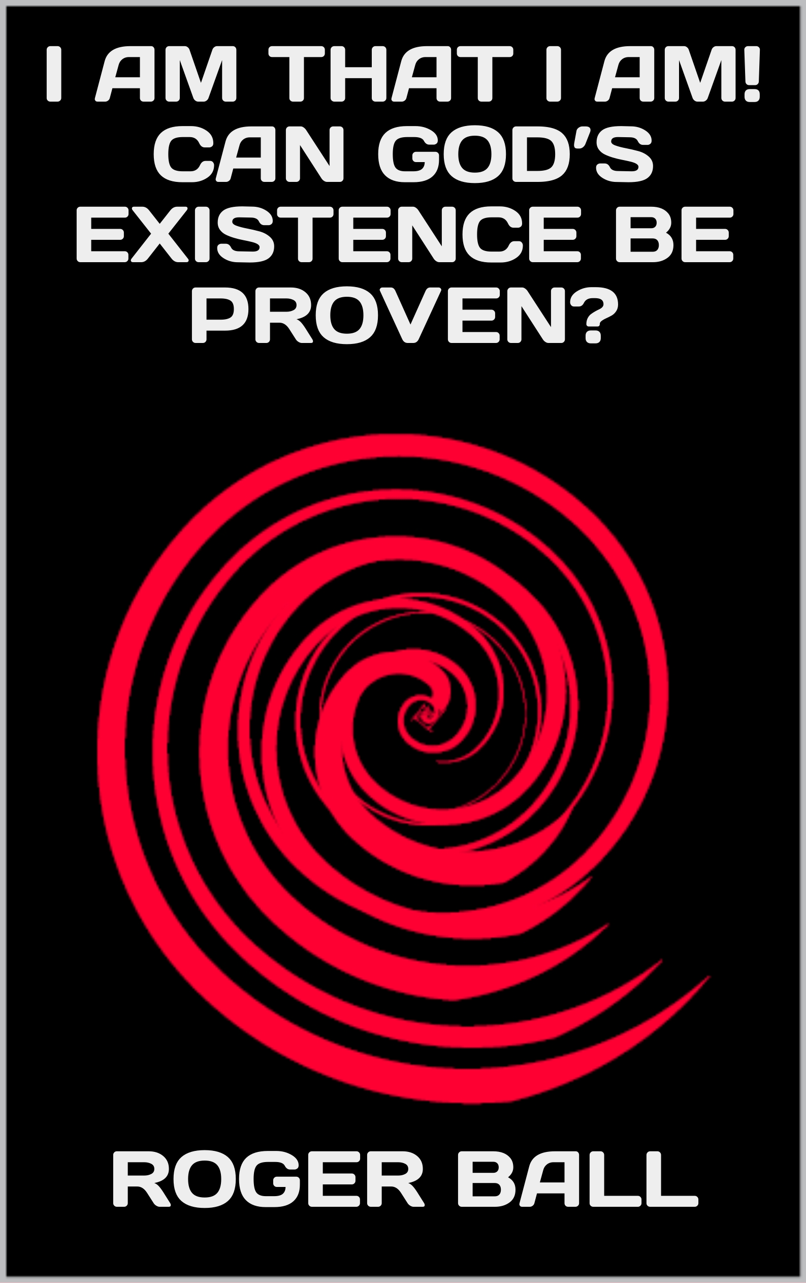 I Am That I Am! Can God's Existence Be Proven? by Roger Ball | Goodreads