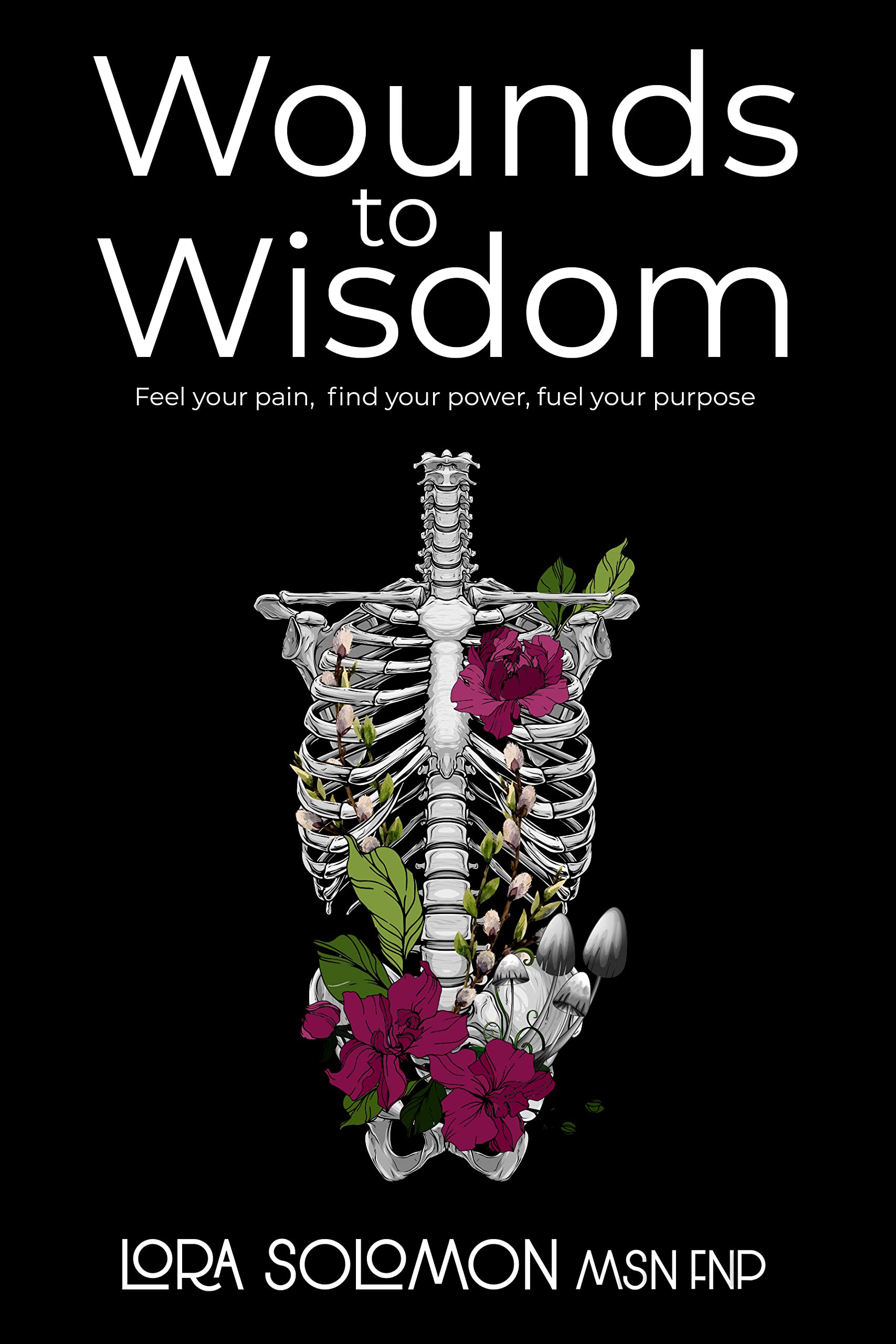 Wounds to Wisdom: Feel your pain, find your power, fuel your purpose by ...