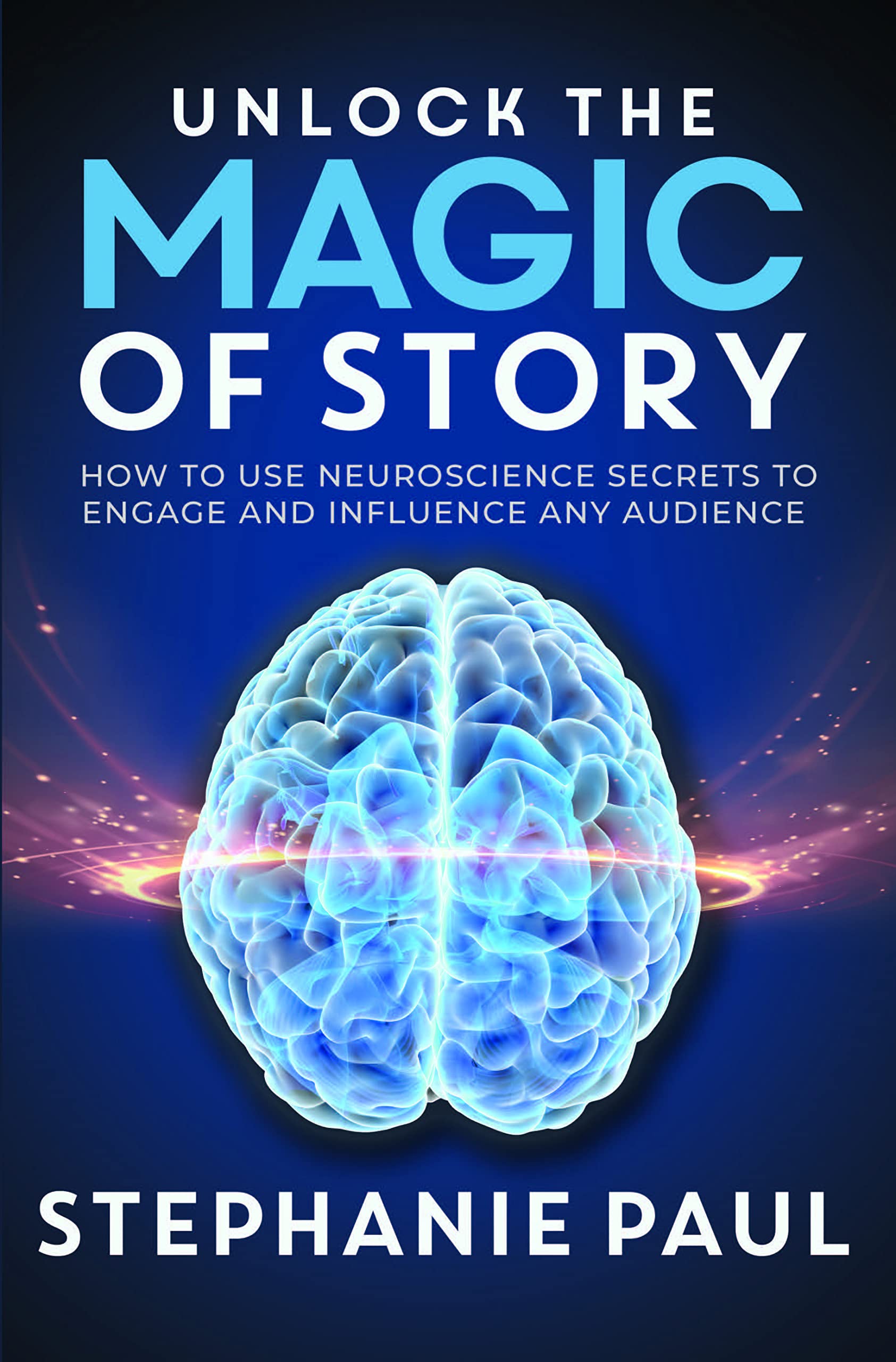 Unlock the Magic of Story: How to Use Neuroscience Secrets to Engage ...