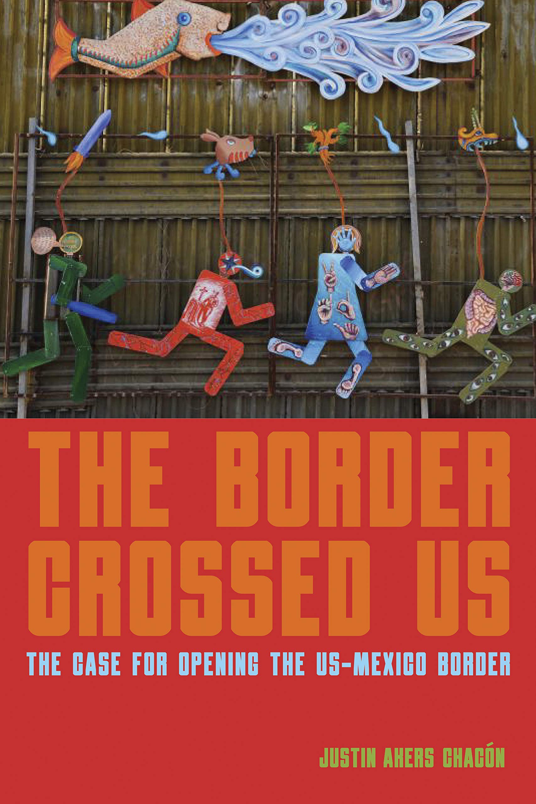 The Border Crossed Us: The Case for Opening the US-Mexico Border by ...