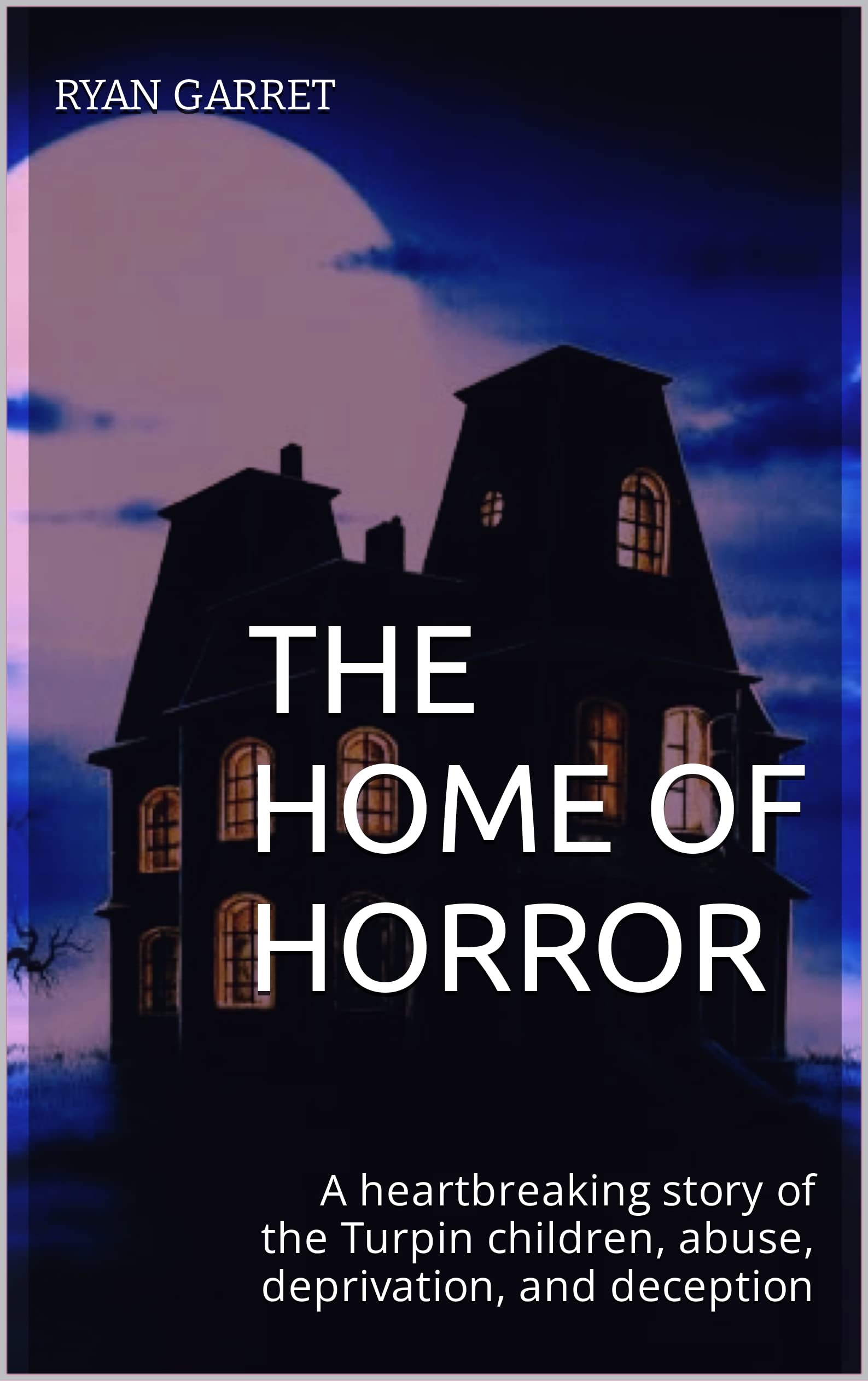THE HOME OF HORROR: A heartbreaking story of the Turpin children, abuse ...