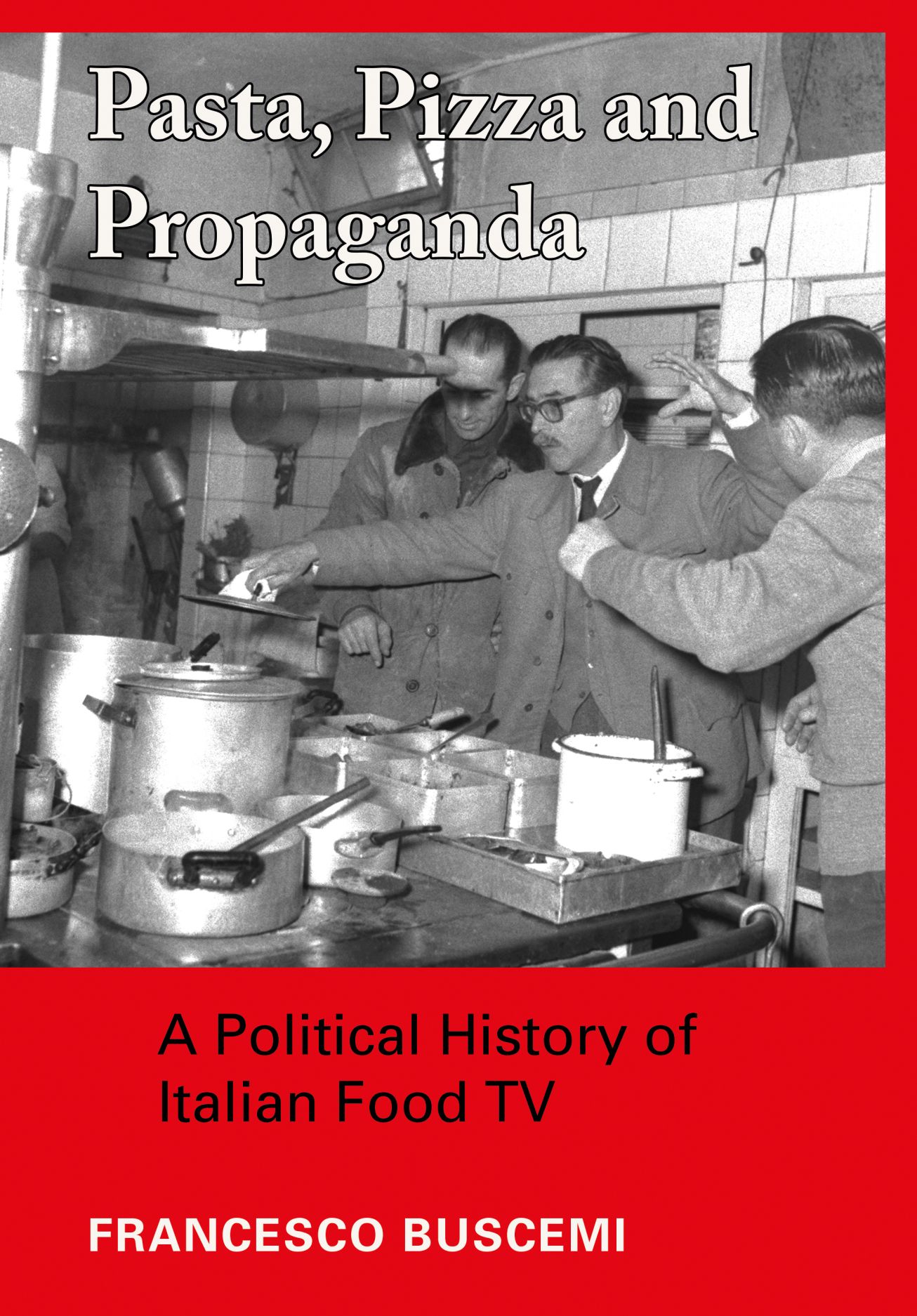Pasta, Pizza and Propaganda: A Political History of Italian Food TV by ...