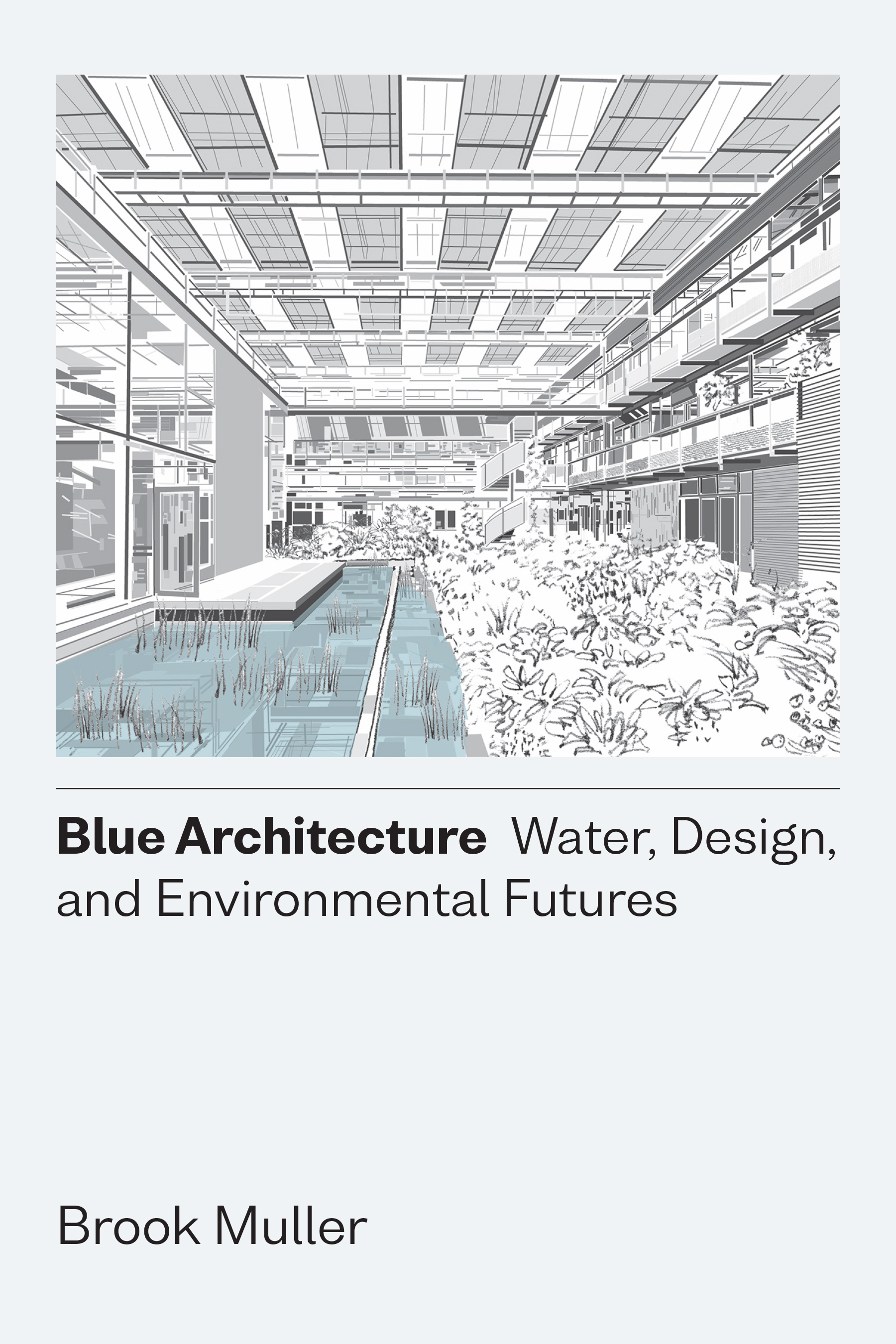 Blue Architecture: Water, Design, and Environmental Futures by Brook ...