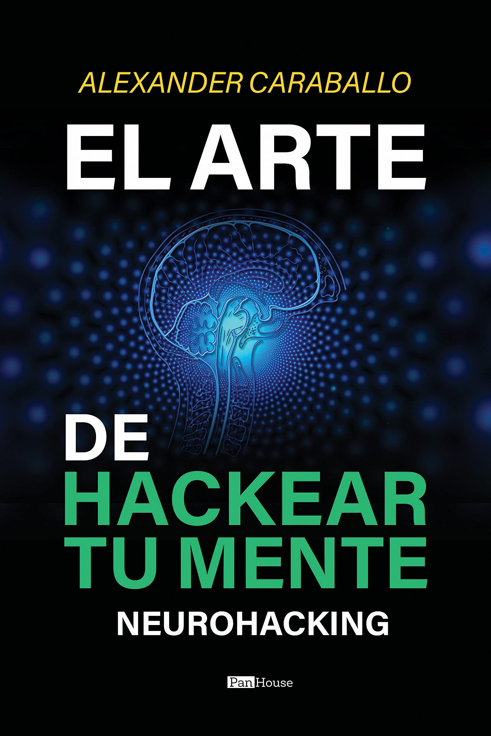 El Arte de Hackear Tu Mente: Neurohacking by Alexander Caraballo ...