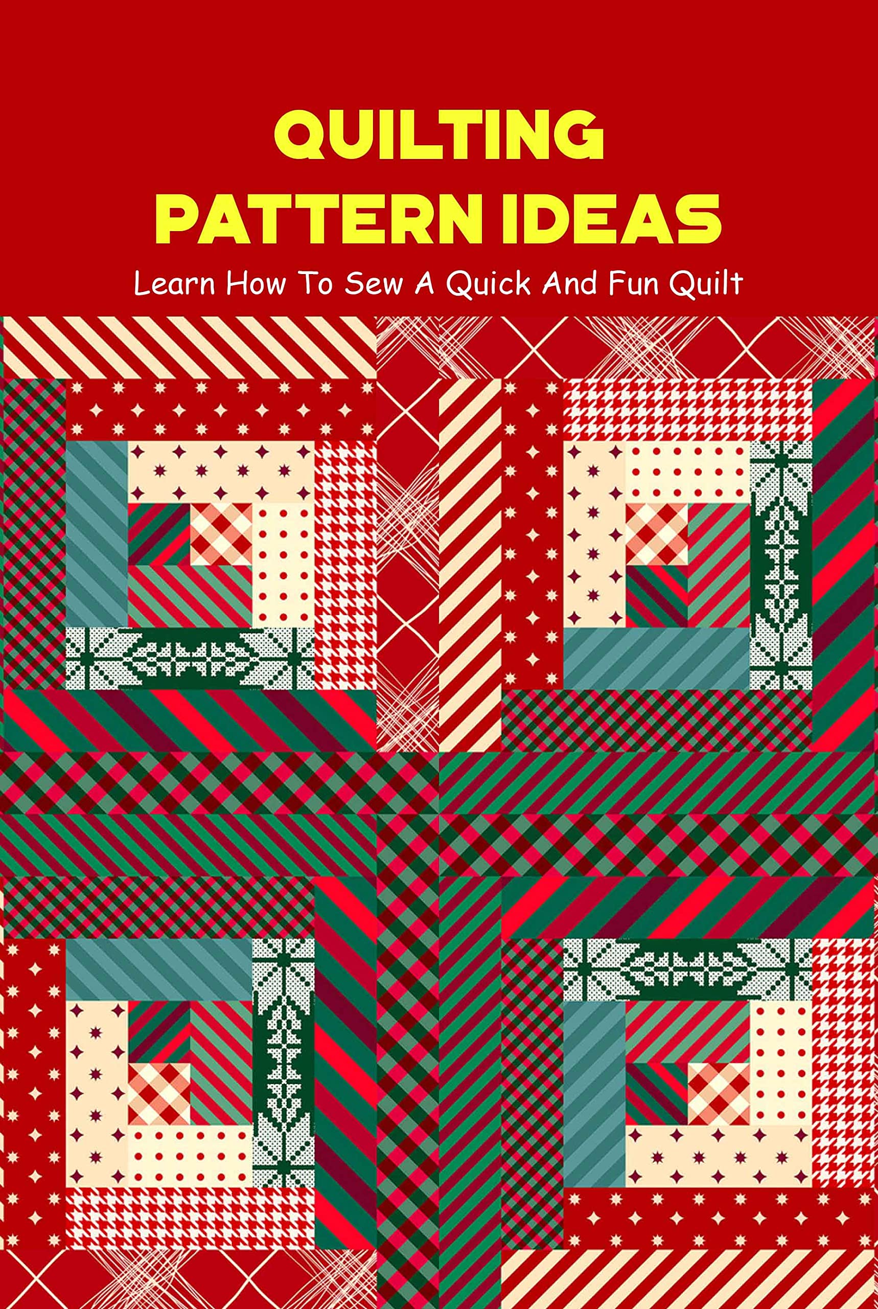 Quilting Pattern Ideas: Learn How To Sew A Quick And Fun Quilt by ...