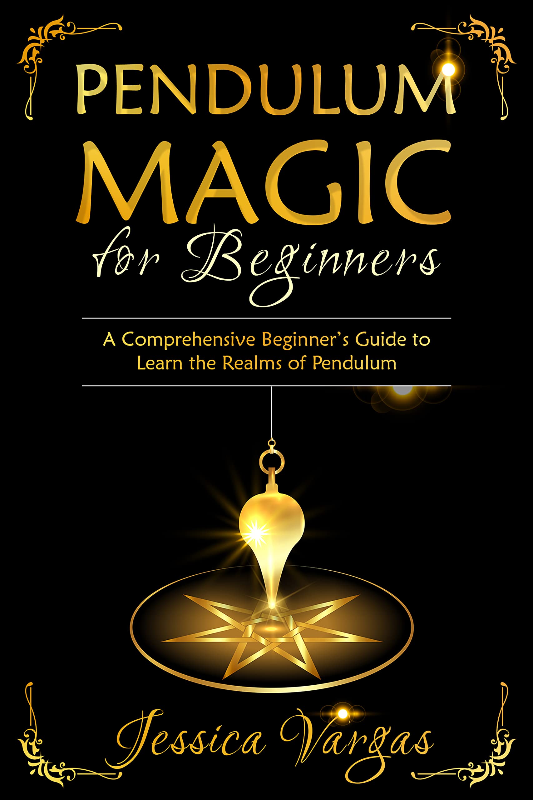 Pendulum Magic for Beginners: A Comprehensive Beginner’s Guide to Learn the Realms of Pendulum ...