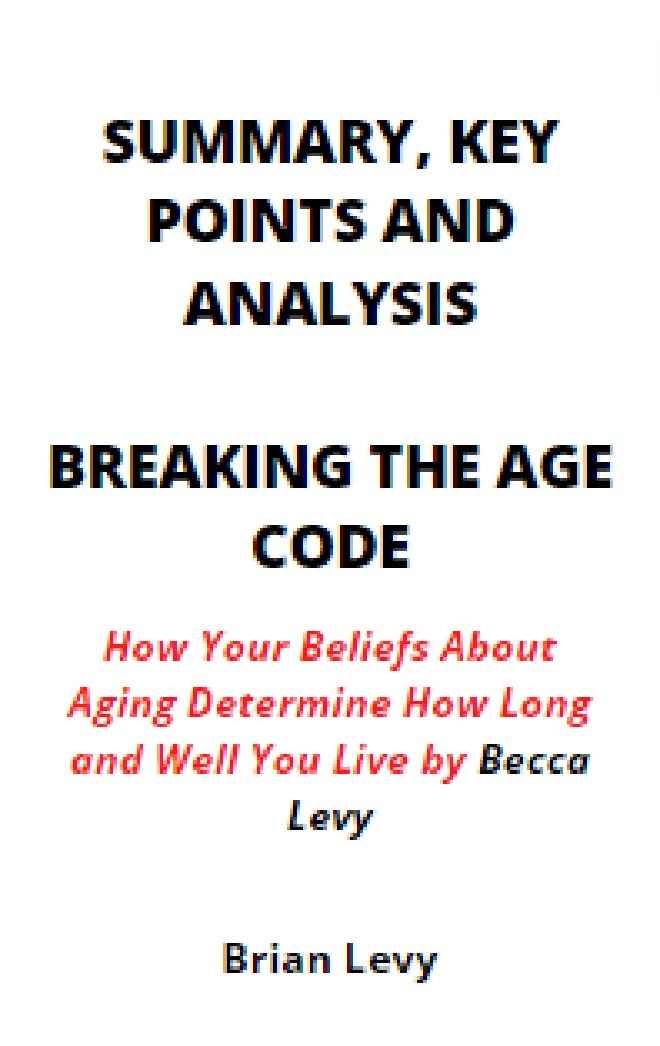 SUMMARY, KEY POINTS AND ANALYSIS BREAKING THE AGE CODE How your beliefs ...